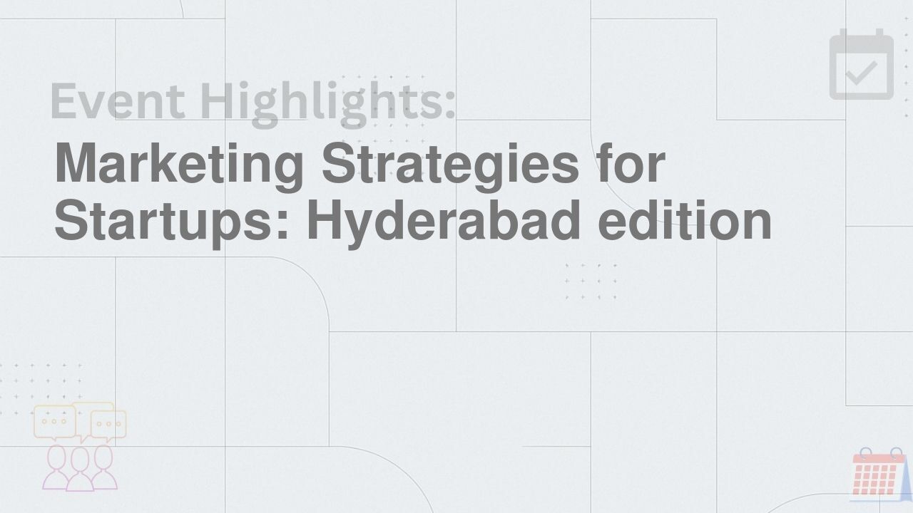 Event update: Marketing Strategies for Startups: Hyderabad edition — eChai Ventures