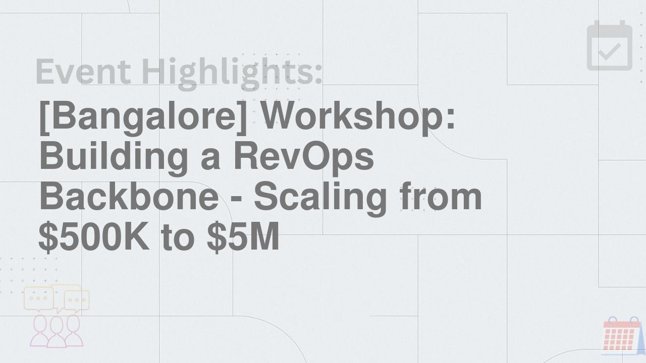 Event update: [Bangalore] Workshop: Building a RevOps Backbone - Scaling from $500K — eChai Ventures