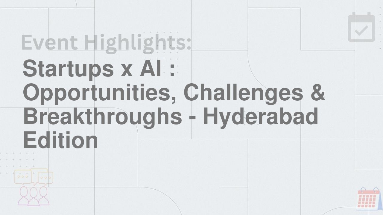 Event update: Startups x AI : Opportunities, Challenges & Breakthroughs - Hyderabad — eChai Ventures