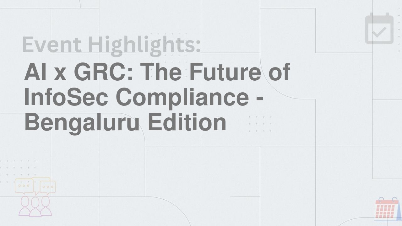 Event update: AI x GRC: The Future of InfoSec Compliance - Bengaluru ...