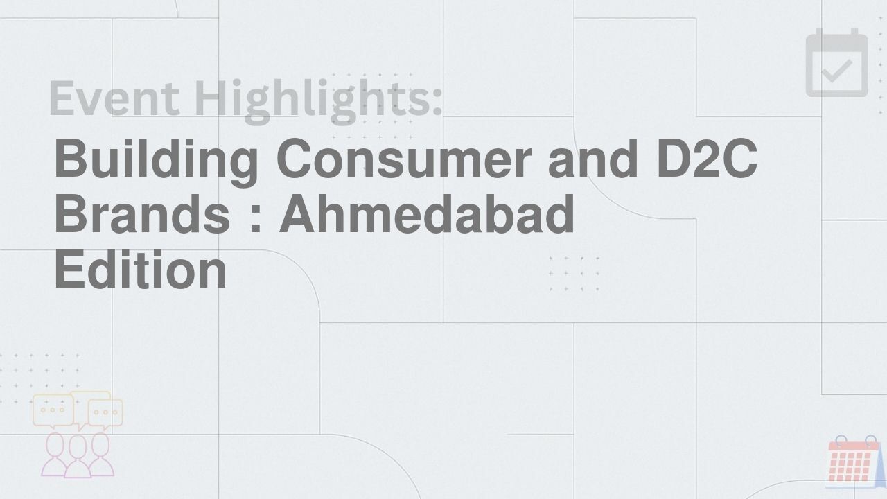 Event update: Building Consumer and D2C Brands : Ahmedabad Edition — eChai Ventures