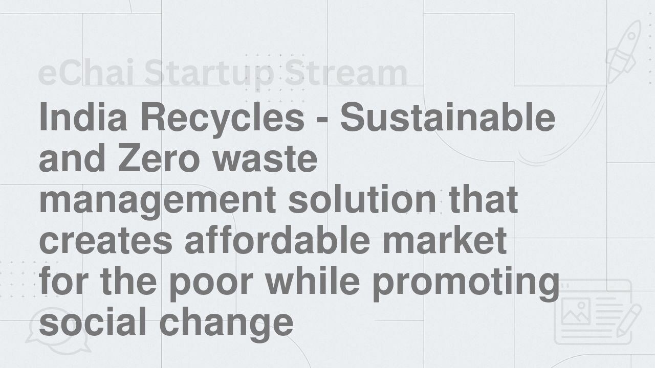 India Recycles - Sustainable and Zero waste management solution that ...