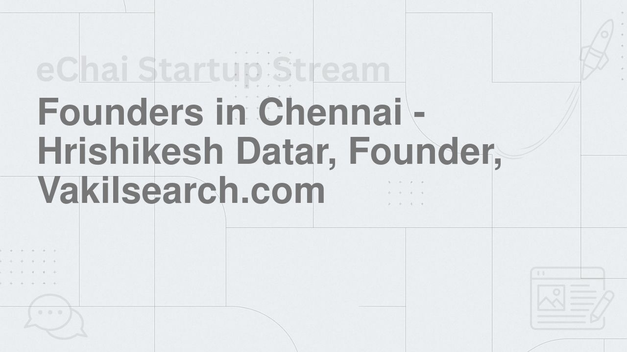 Founders in Chennai - Hrishikesh Datar, Founder, Vakilsearch.com ...