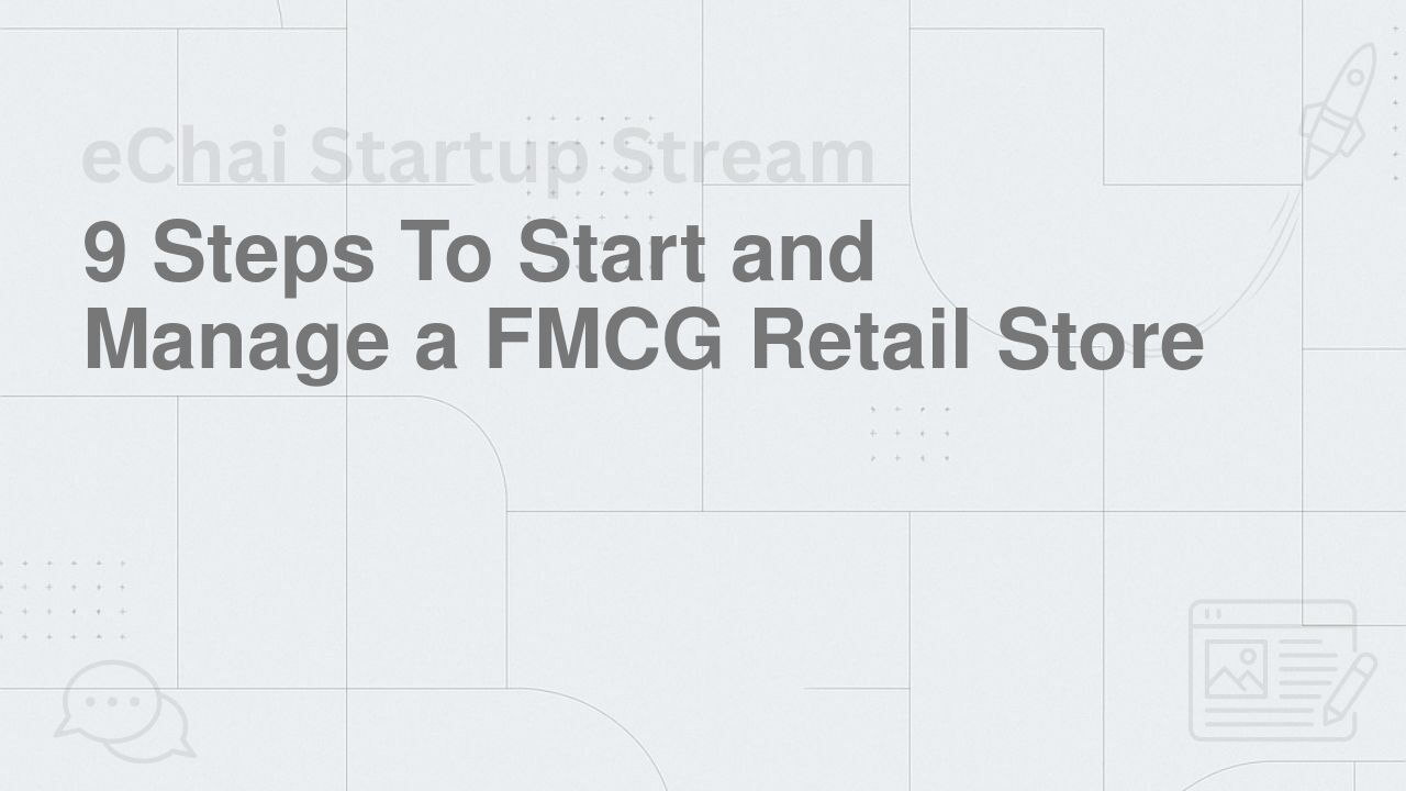 9 Steps To Start and Manage a FMCG Retail Store — eChai Ventures